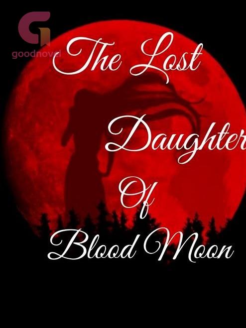 The Lost Daughter of Blood Moon by S.Bharuth Read Online - GoodNovel