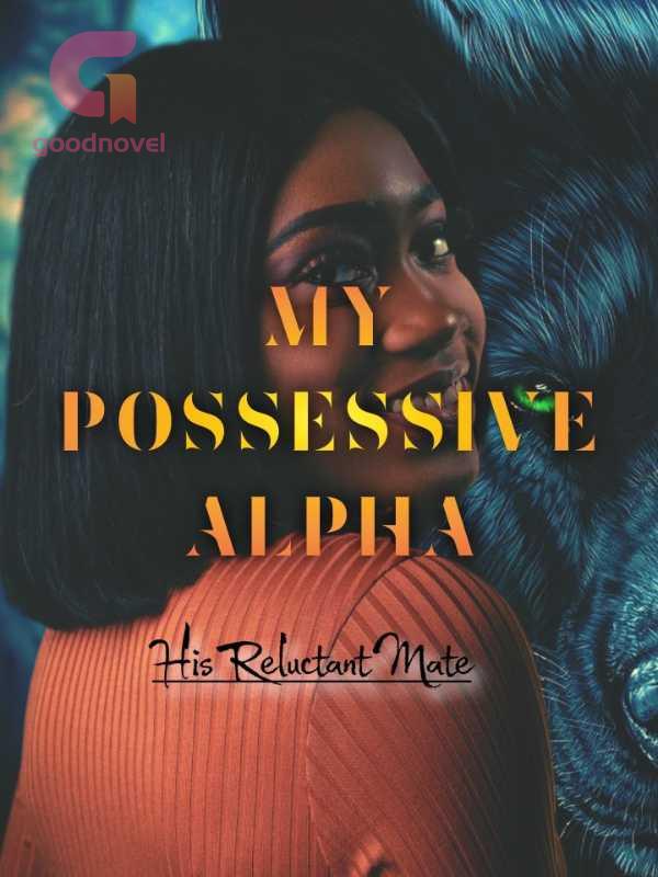My Possessive Alpha; His Reluctant Mate PDF & Novel Online by YueSama to Read for Free ...