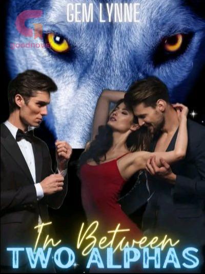 In Between Two Alphas by Gem Lynne Read Online - GoodNovel