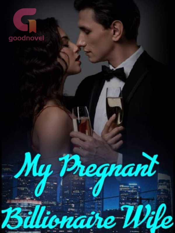 My Pregnant Billionaire Wife by The_Juice Read Online - GoodNovel