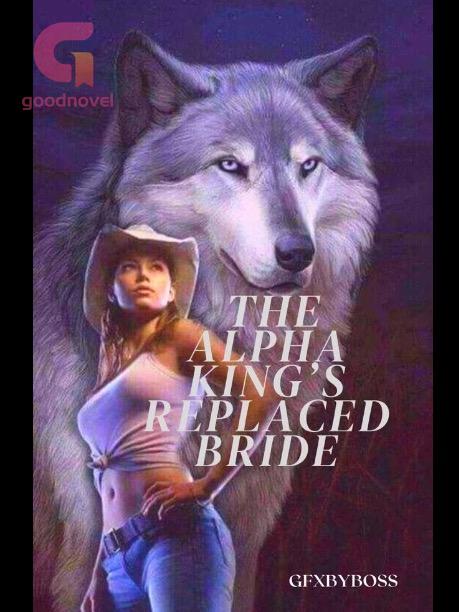 THE ALPHA KING’S REPLACED BRIDE PDF & Novel Online by GFXBYBOSS to Read for Free - Werewolf ...