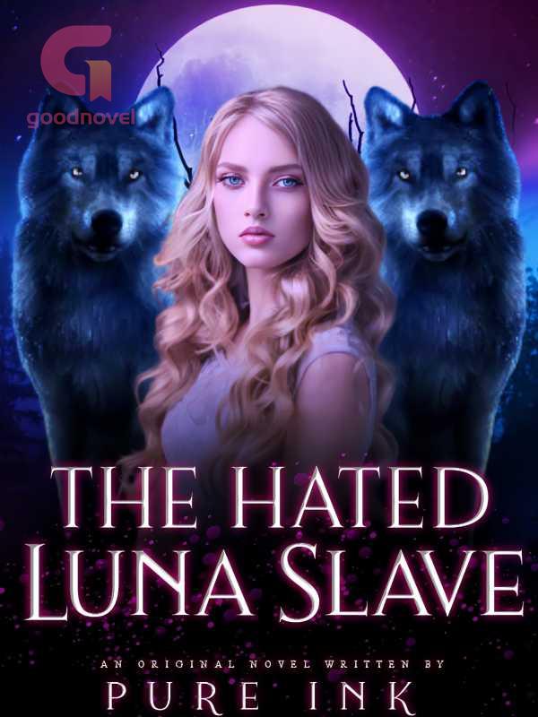 The Hated Slave Luna. PDF & Novel Online by Pure Ink to Read for Free - Werewolf Stories - GoodNovel