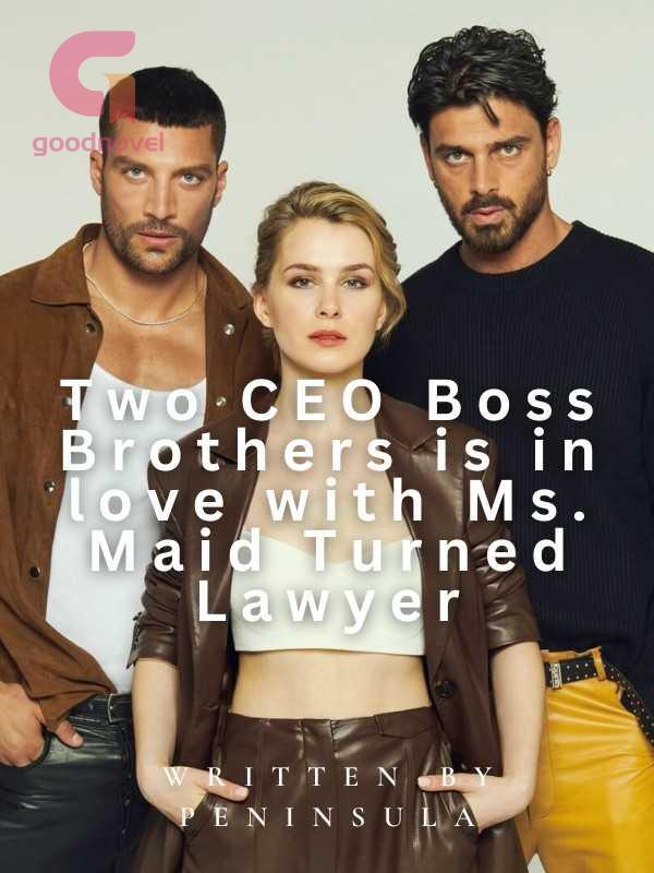 Two CEO Boss Brothers is in love with Ms. Maid Turned Lawyer by Peninsula Read Online - GoodNovel