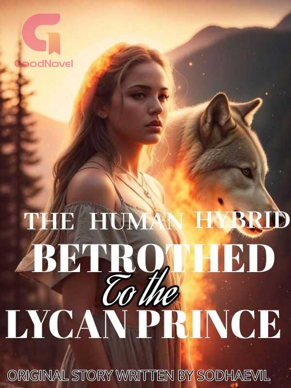 The human hybrid betrothed to the lycan prince PDF & Novel Online by Sodhaevil to Read for Free ...