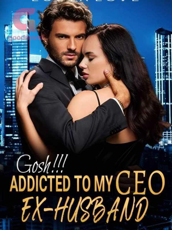 Gosh Addicted To My Ceo Ex Husband Pdf And Novel Online By Lucia Love To Read For Free