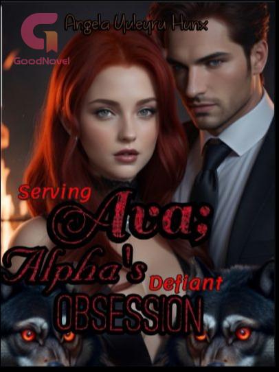 Serving Ava; Alpha's Defiant Obsession PDF & Novel Online by Angela Yuleyru Hunx to Read for ...