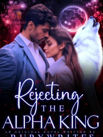 REJECTING THE ALPHA KING by AuthorRuby Read Online - GoodNovel