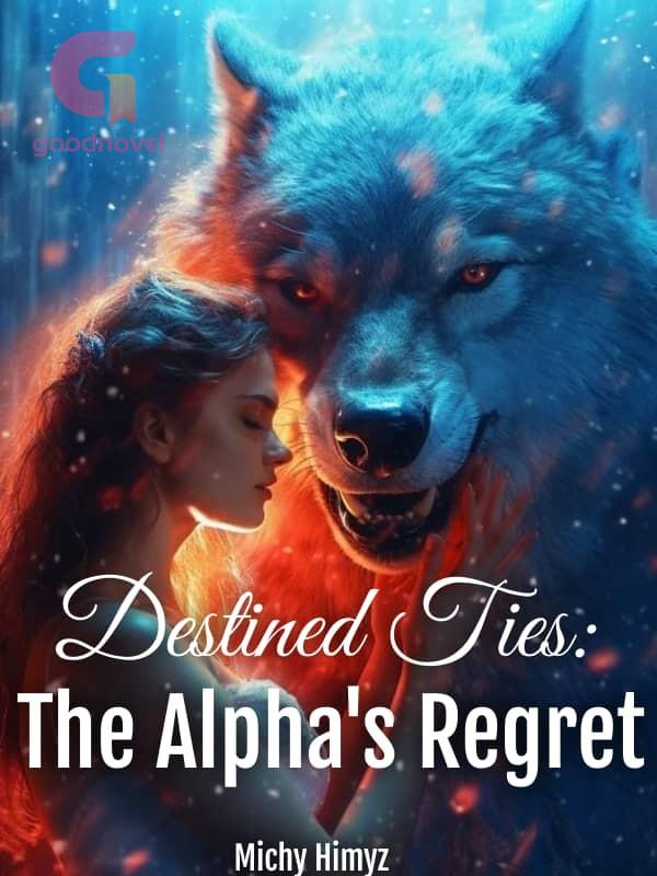 Destined Ties: The Alpha's Regret. PDF & Novel Online by Michy himyz to Read for Free - Werewolf ...