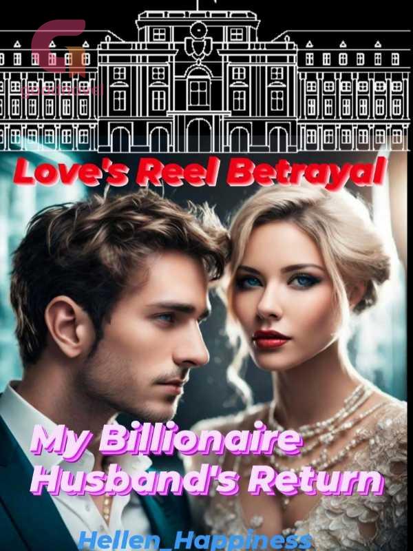 Love's Reel Betrayal, My Billionaire Husband's Return PDF & Novel Online by hellen_happiness to ...