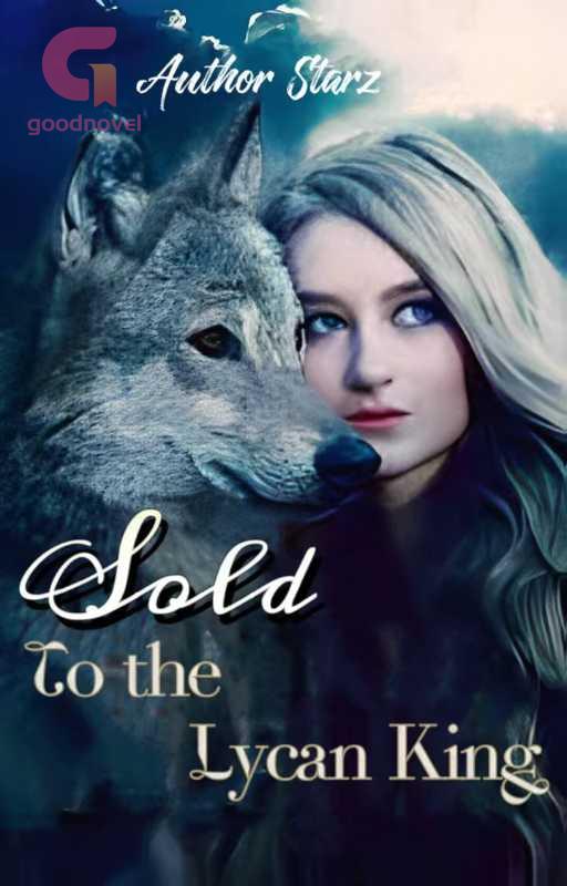 Sold To The Lycan King PDF & Novel Online by Starz to Read for Free - Werewolf Stories - GoodNovel