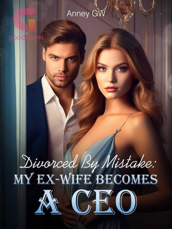 Divorced By Mistake: My Ex-wife Becomes a CEO PDF & Novel Online by Anney GW to Read for Free ...