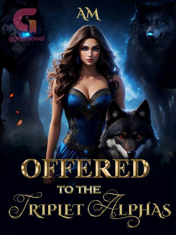Offered to the Triplet Alphas by AM Read Online - GoodNovel