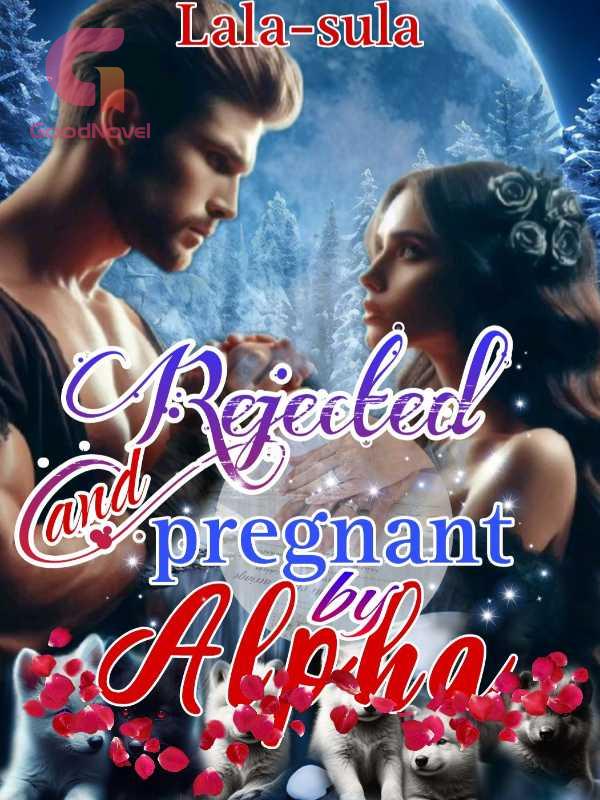 Rejected and pregnant by Alpha by Lala-sula Read Online - GoodNovel