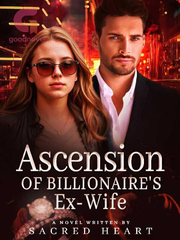 Ascension of Billionaire's Ex-wife by Sacred Heart Read Online - GoodNovel