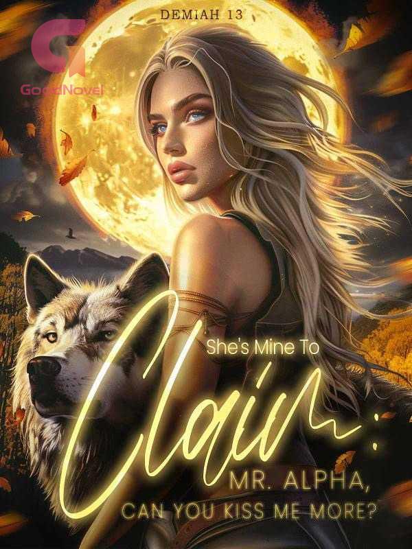 She's Mine To Claim: Mr. Alpha, Can You Kiss Me More? by Demiah13 Read Online - GoodNovel