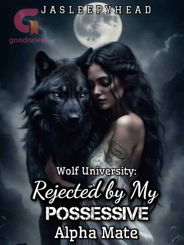 Wolf University: Rejected by my Possessive Alpha Mate by jasleepyhead Read Online - GoodNovel