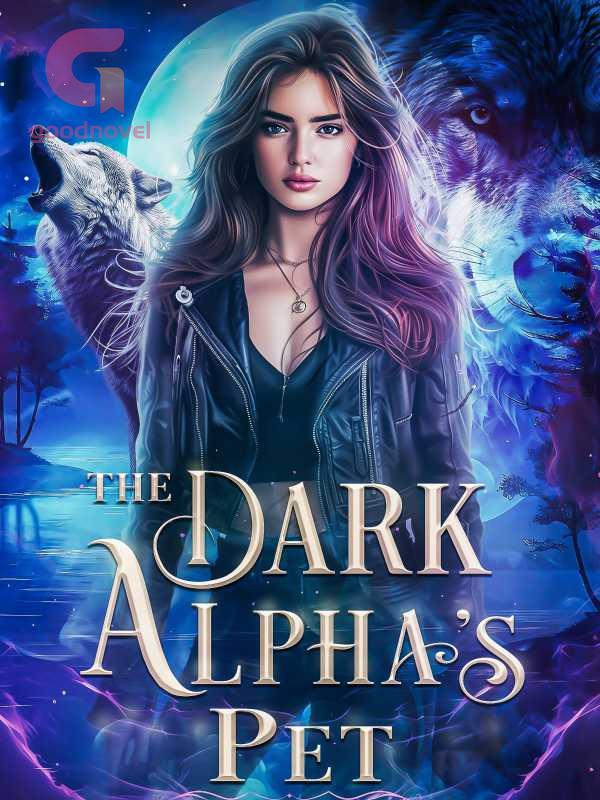 The Dark Alpha's Pet by Arias Dreams Read Online Free - GoodNovel