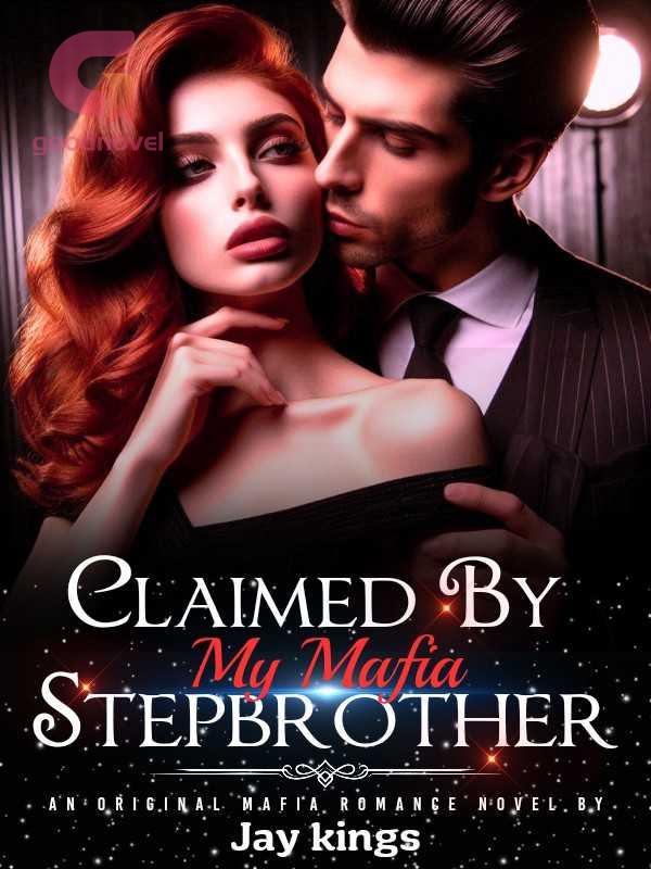 Claimed By My Mafia Step brother by Jay Kings Read Online - GoodNovel