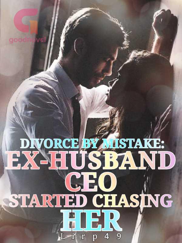 Divorce by Mistake: Ex-husband CEO Started Chasing Her PDF at Novel Online ni Lirp49 na ...