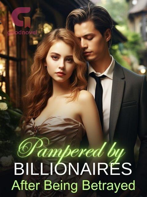 Pampered by Billionaires after Being Betrayed by FancyZ Read Online - GoodNovel