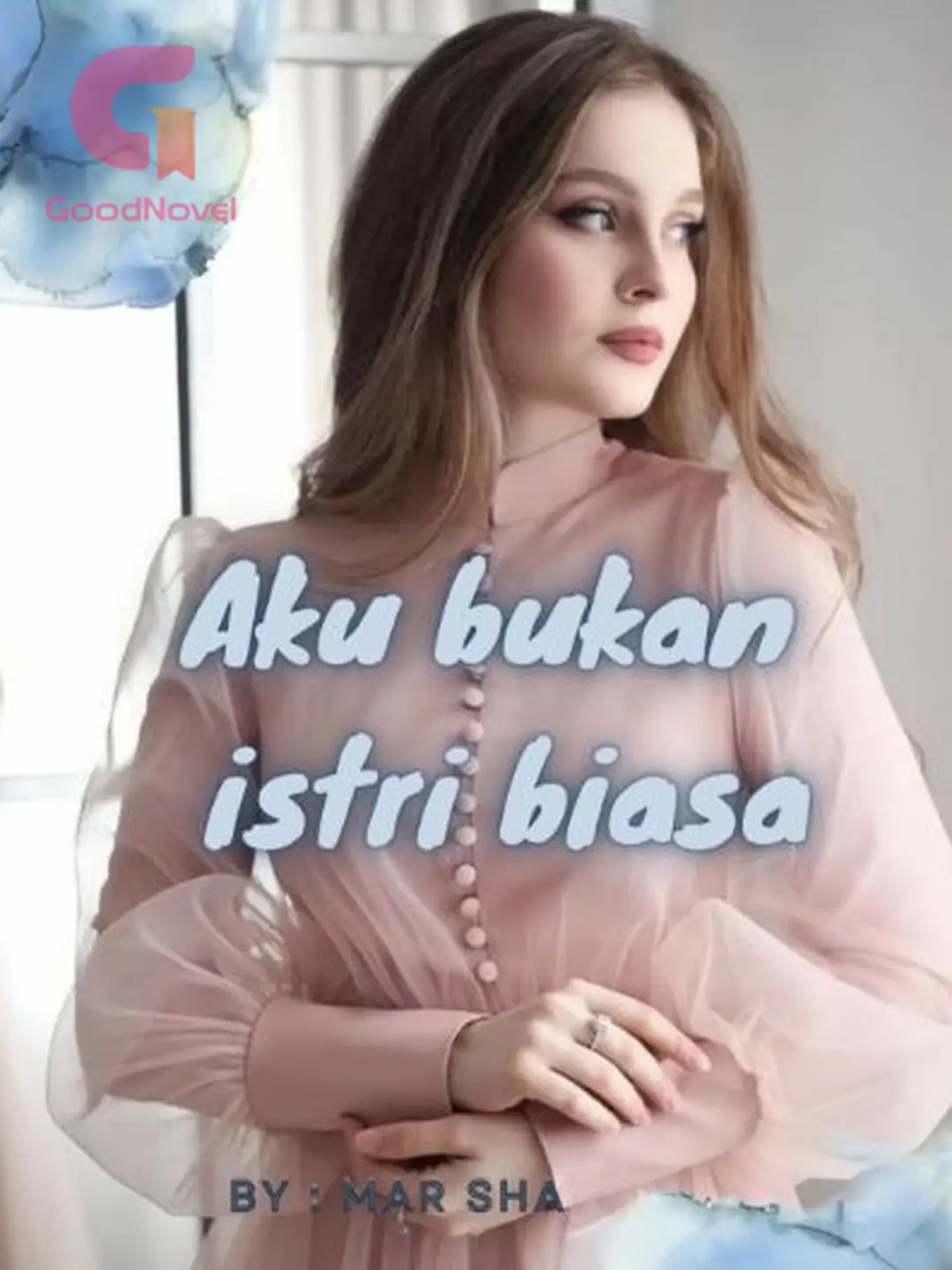 Aku bukan istri biasa - Baca Gratis Online oleh Mar Sha | GoodNovel