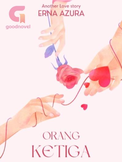 Orang Ketiga PDF & Novel Online dari Erna Azura untuk Dibaca Gratis - Romansa Cerita - GoodNovel ...