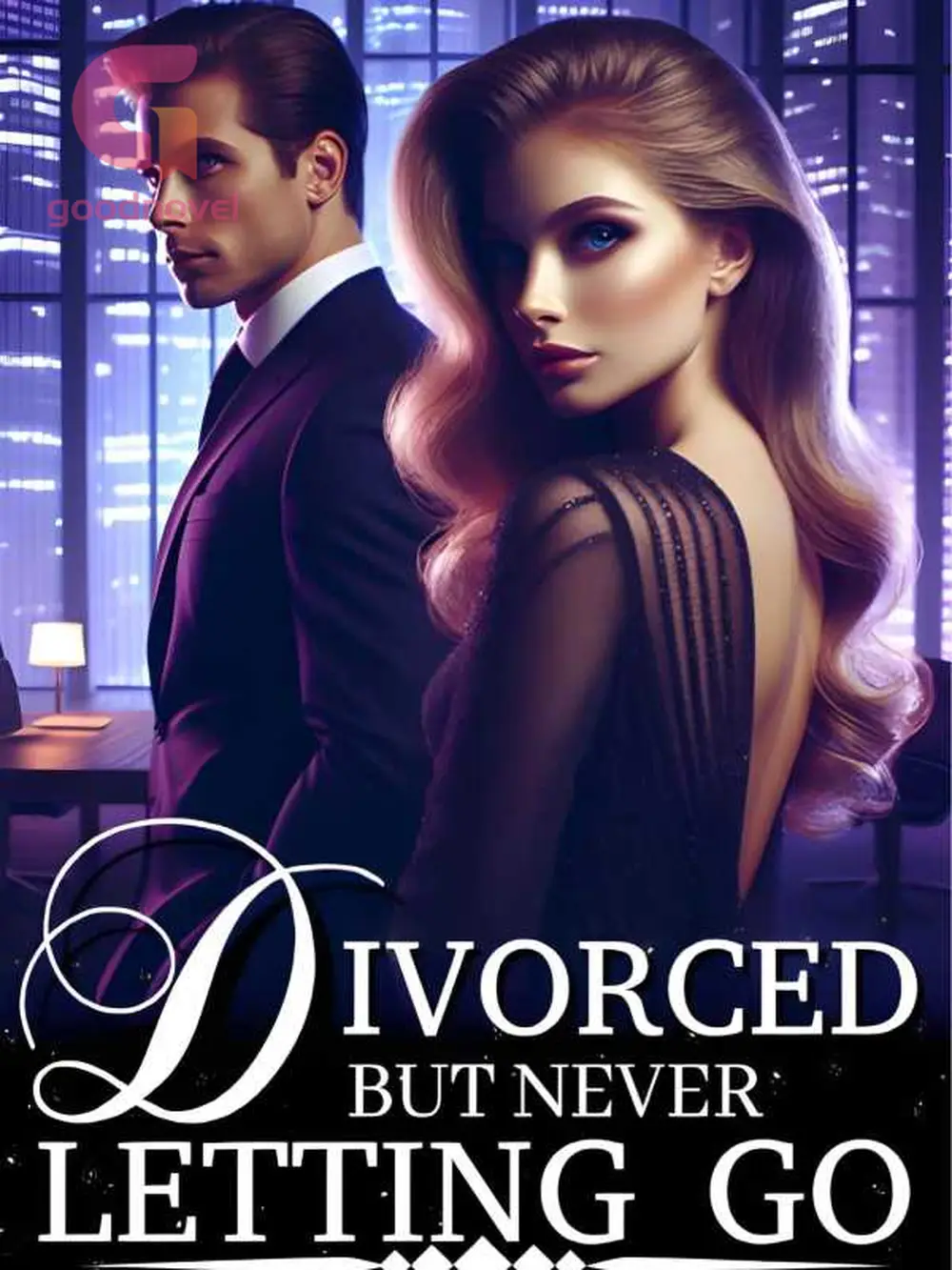111 - Divorced But Never Letting Go - GoodNovel