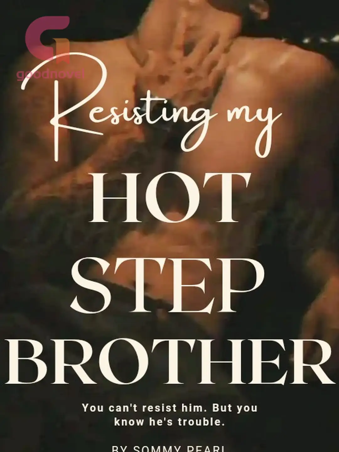 Resisting My Hot Stepbrother by Sommy Pearl Read Online Free - GoodNovel