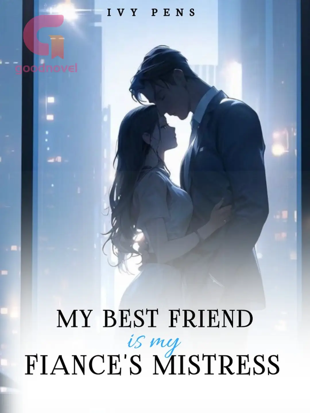 My Best friend is my fiance's Mistress by Ivy Pens Read Online Free - GoodNovel