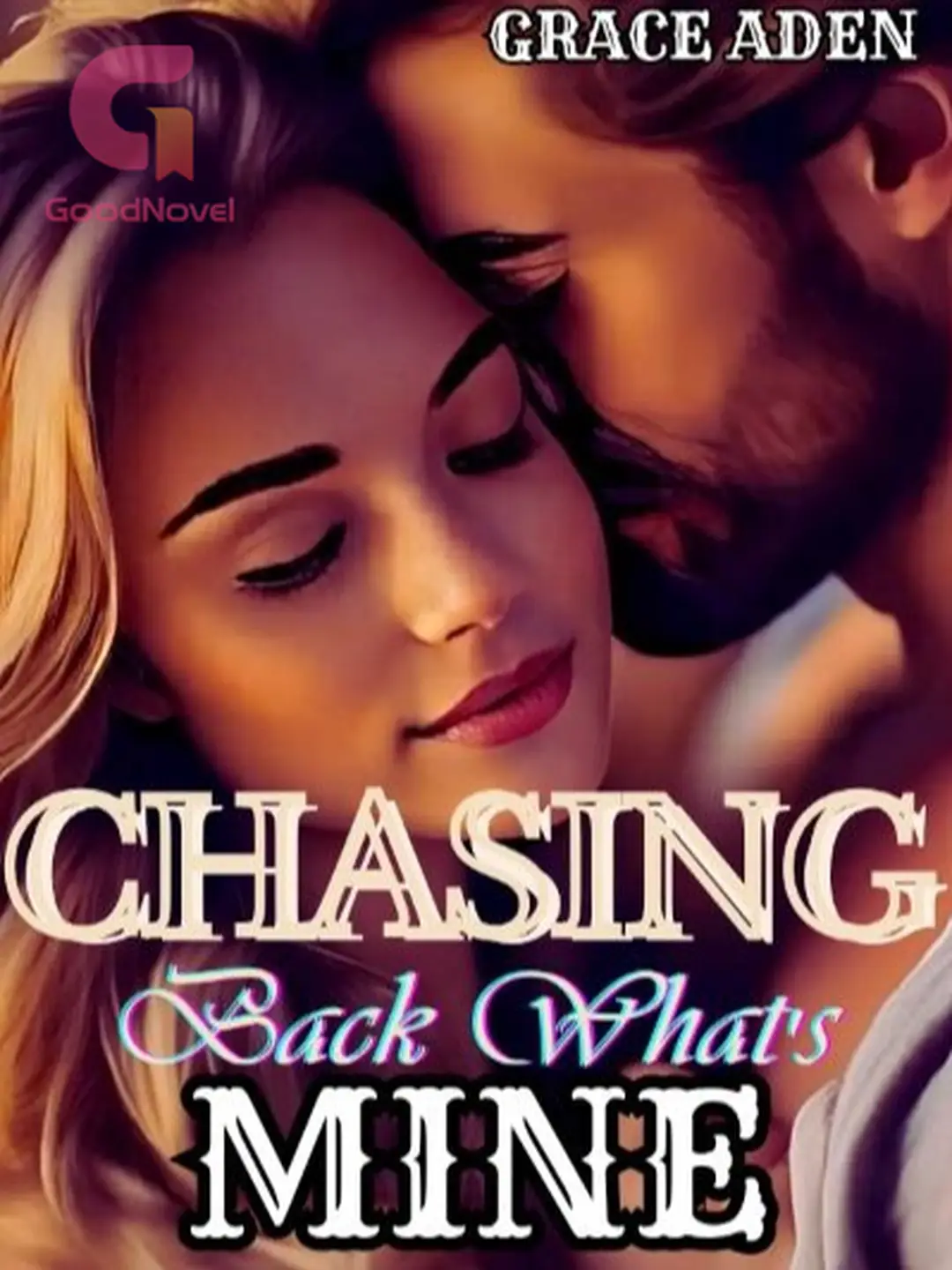 Chasing Back What's Mine - Read Online Free by Grace Aden | GoodNovel
