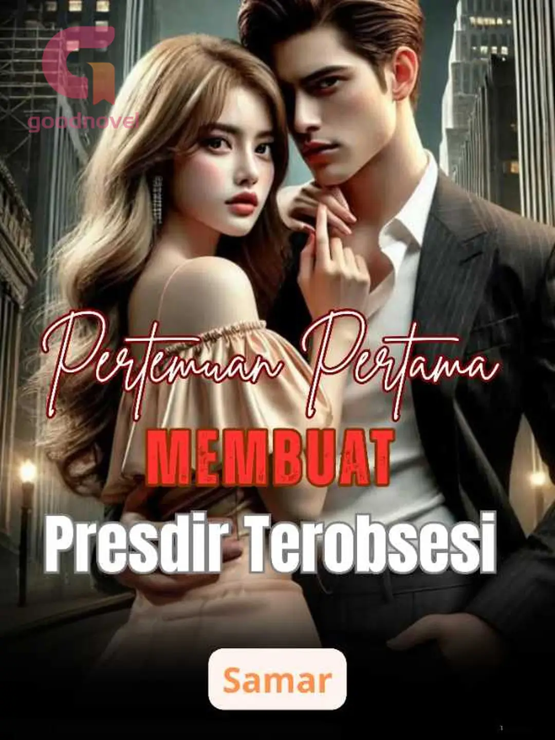 Pertemuan Pertama Membuat Presdir Terobsesi - Baca Gratis Online oleh Samar | GoodNovel