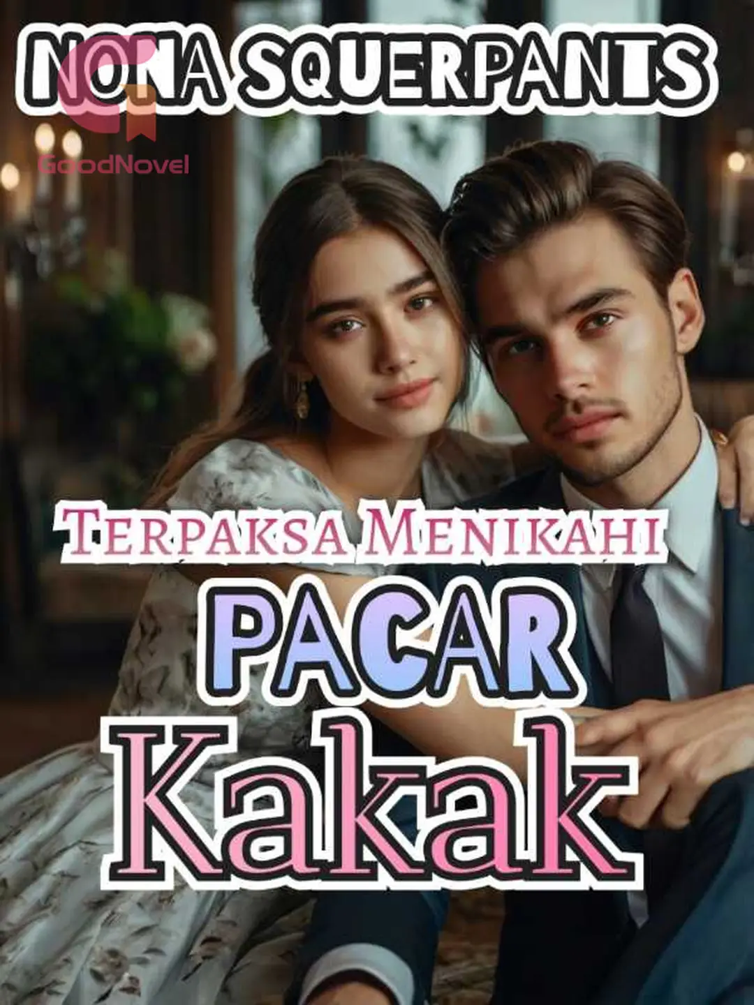 Terpaksa Menikahi Pacar Kakak - Bab 31 Novel & PDF Online oleh Nona Squerpants | Baca Romansa ...