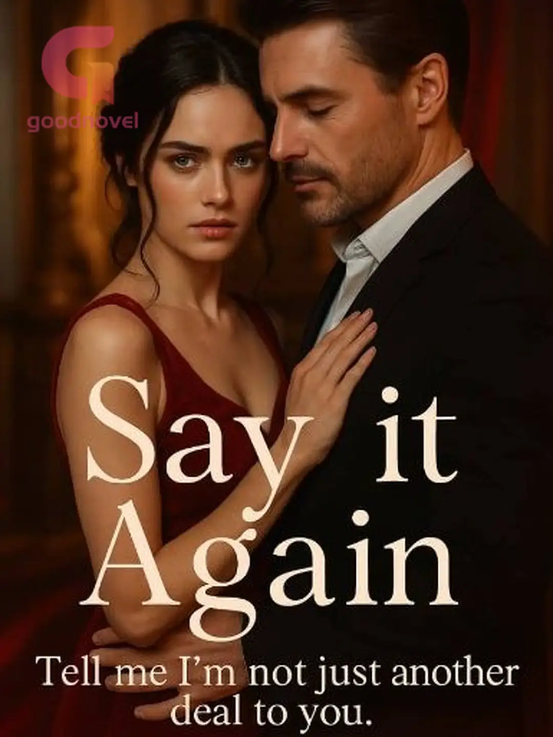 CHAPTER 53 - Say it Again-Tell Me l'm not just another deal to you - GoodNovel