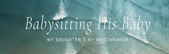 Babysitting His Baby--My daughter’s my matchmaker